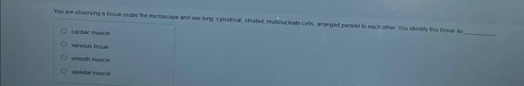 Solved You are observing a tissue under the microscope and | Chegg.com