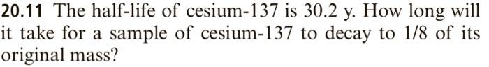 Solved 20.11 The half-life of cesium-137 is 30.2y. How long | Chegg.com