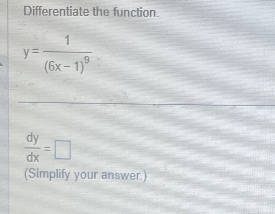 Solved Differentiate the function.y=1(6x-1)9dydx=(Simplify | Chegg.com