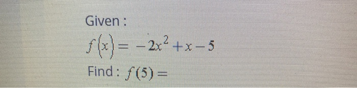 Solved Given : F(x) = – 2x² +x-5 Find: $(5)= | Chegg.com