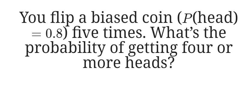 Solved You flip a biased coin (P(head) 0.8) five times. | Chegg.com
