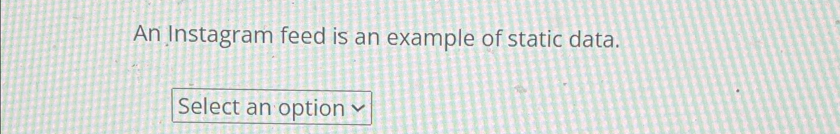 Solved An Instagram feed is an example of static data. | Chegg.com