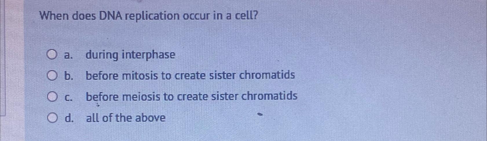 Solved When does DNA replication occur in a cell?a. ﻿during | Chegg.com