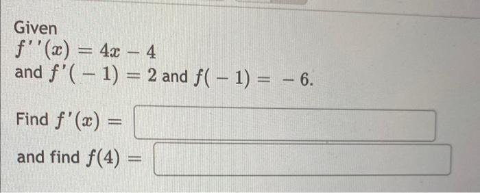 Solved Given f′′(x)=4x−4 and f′(−1)=2 and f(−1)=−6. Find | Chegg.com