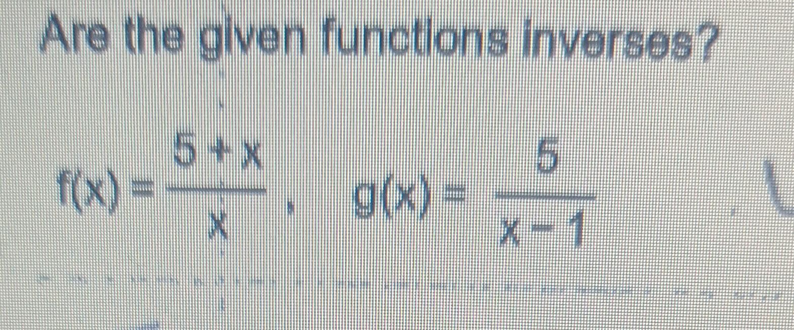 Solved Are the given functions inverses? f(x)=x5+x,g(x)=x−15 | Chegg.com