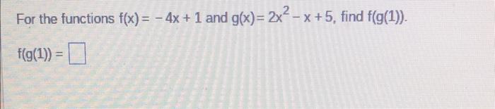 Solved For the functions f(x)=−4x+1 and g(x)=2x2−x+5, find | Chegg.com