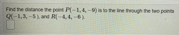 Solved Find the distance the point P(−1,4,−9) is to the line | Chegg.com