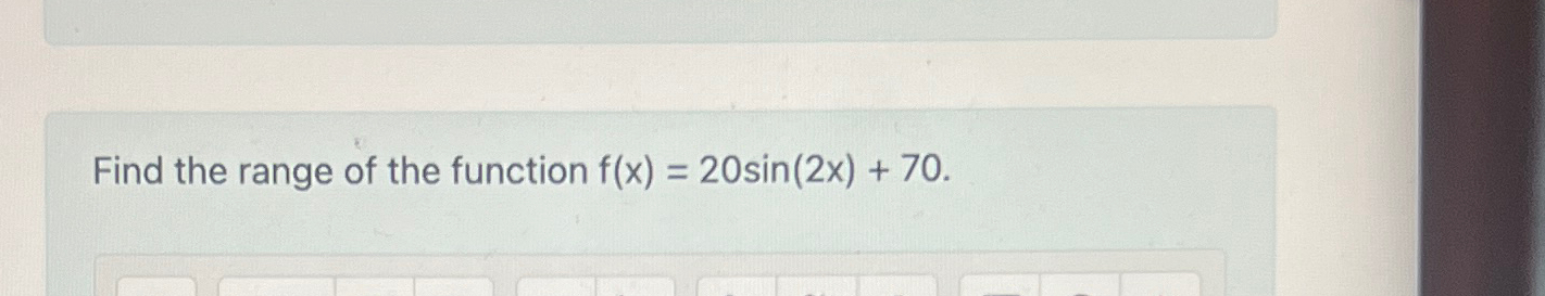 Solved Find the range of the function f(x)=20sin(2x)+70 | Chegg.com