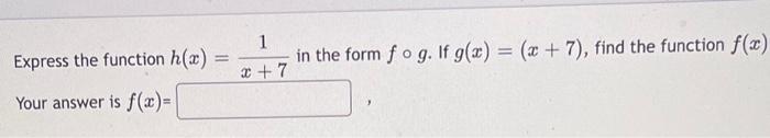 Solved Express the function h(x) = 1/x+7 in the form of f o | Chegg.com