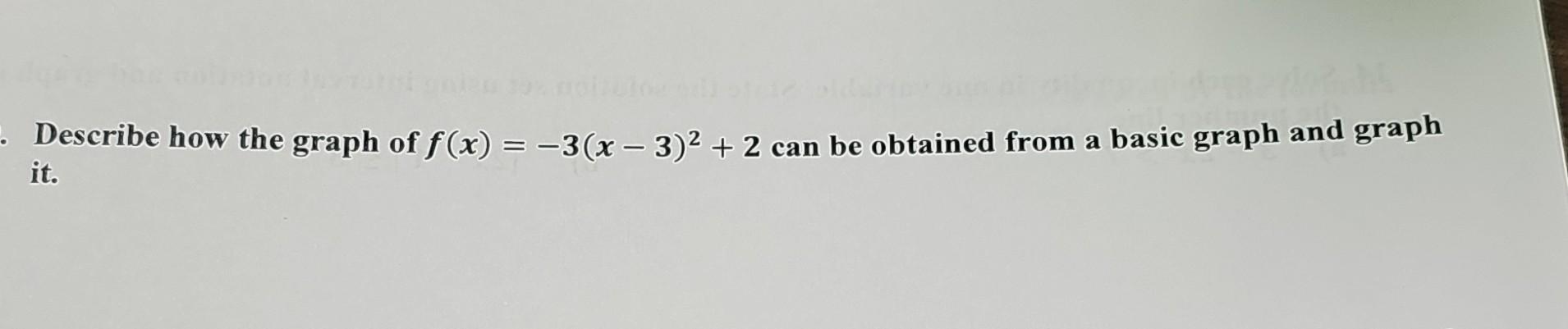 Solved Describe how the graph of f(x)=−3(x−3)2+2 can be | Chegg.com