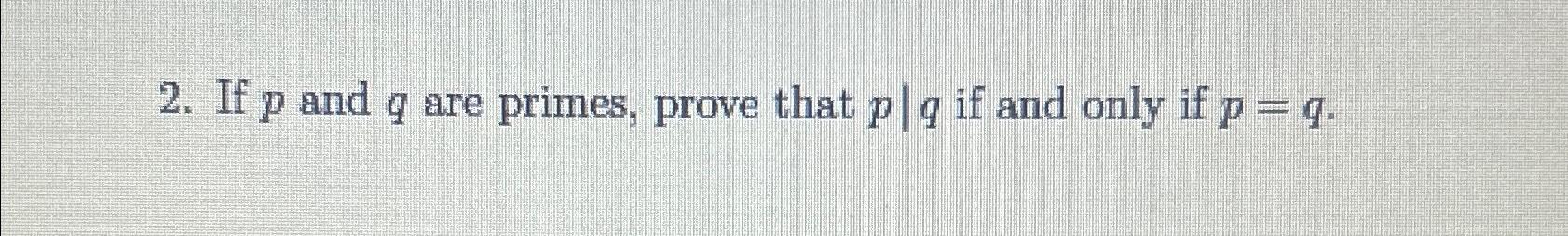 Solved If p ﻿and q ﻿are primes, prove that p|q| ﻿if and only | Chegg.com