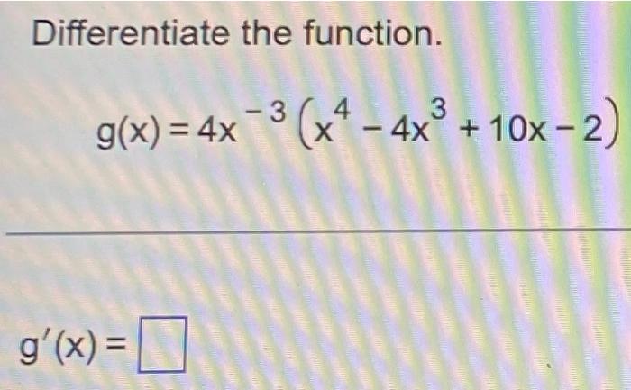 Solved Differentiate the function. g(x) = 4x - 3 (x4 - 4x2 + | Chegg.com
