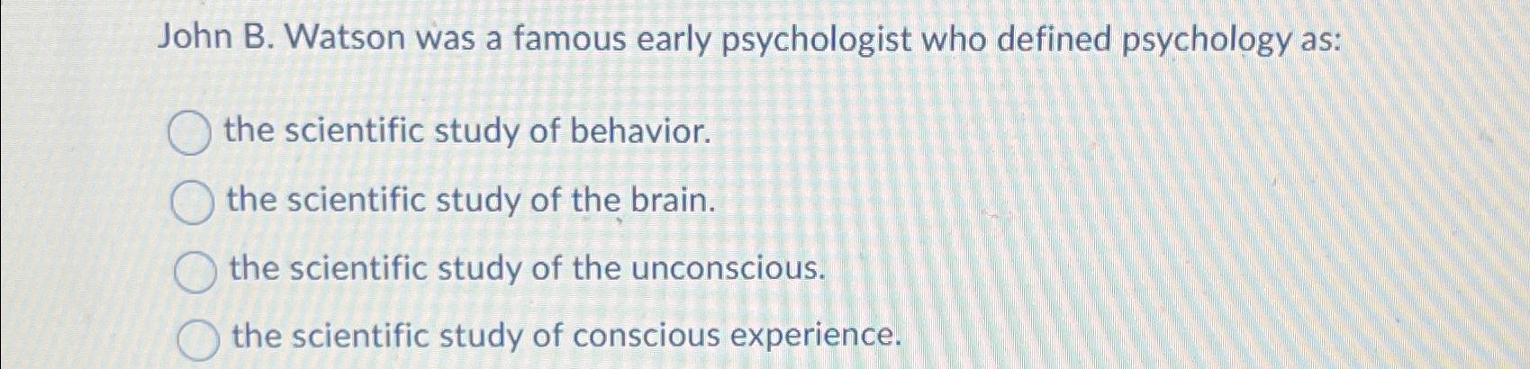 Solved John B. ﻿Watson was a famous early psychologist who | Chegg.com