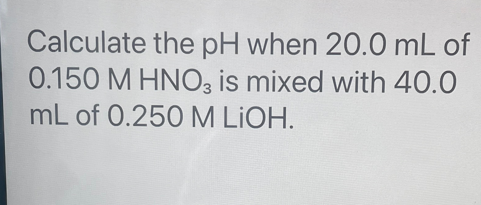 Solved Calculate the pH ﻿when 20.0mL ﻿of 0.150MHNO3 ﻿is | Chegg.com