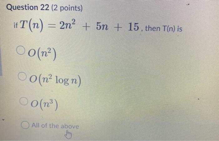 Solved Question 22 (2 points) if T(n) = 2n+ 5n + 15, then | Chegg.com