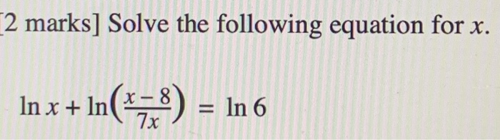 Solved [2 marks] Solve the following equation for x. Inx + | Chegg.com
