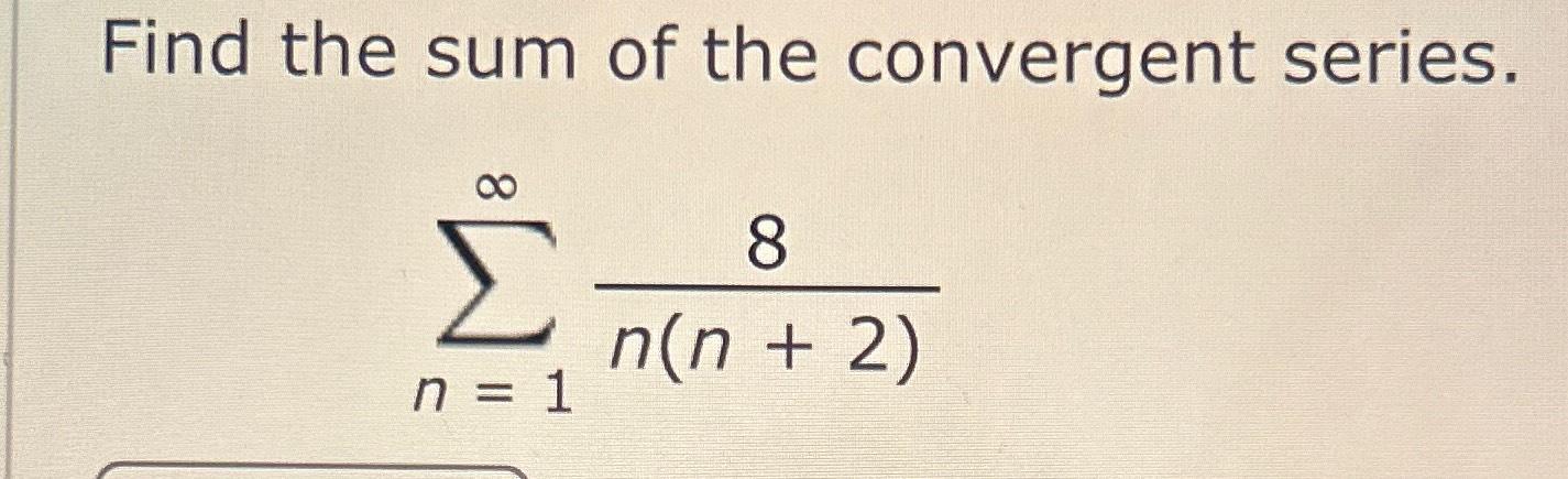 Solved Find the sum of the convergent series.∑n=1∞8n(n+2) | Chegg.com
