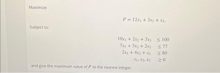 Solved Maximize Subject to: P = 12x1 + 3x2 + x3, 10x1 + 2x2 | Chegg.com