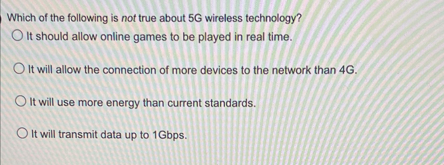 Solved Which of the following is not true about 5G ﻿wireless | Chegg.com