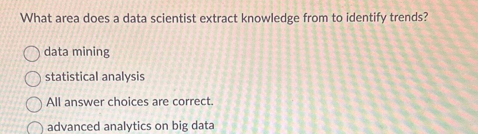Solved What area does a data scientist extract knowledge | Chegg.com