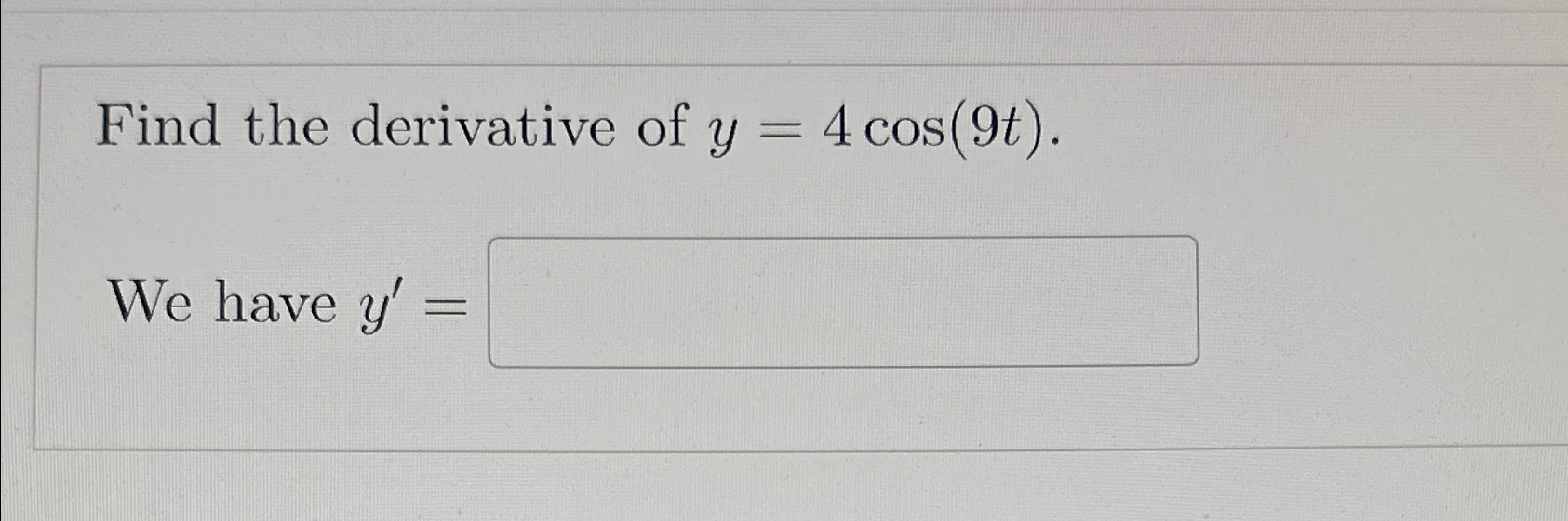 Solved Find the derivative of y=4cos(9t).We have y'= | Chegg.com