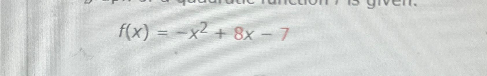 Solved f(x)=-x2+8x-7 ﻿what is the range | Chegg.com