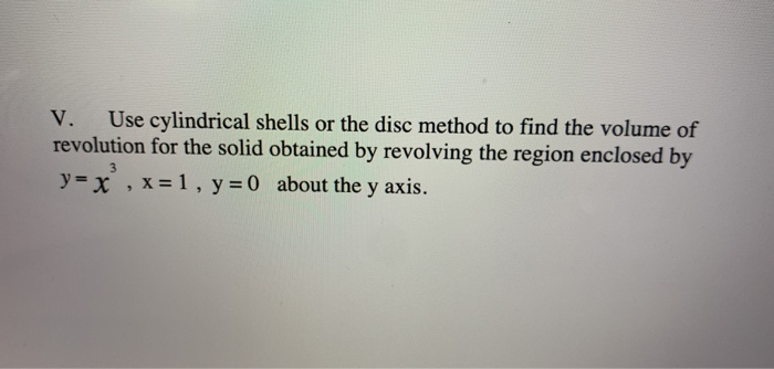 Solved V. Use cylindrical shells or the disc method to find | Chegg.com