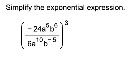 Solved Simplify the exponential expression.(-24a5b66a10b-5)3 | Chegg.com