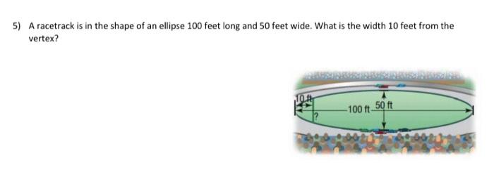 Solved 5) A racetrack is in the shape of an ellipse 100 feet | Chegg.com