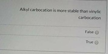 Solved Alkyl carbocation is more stable than vinylic | Chegg.com
