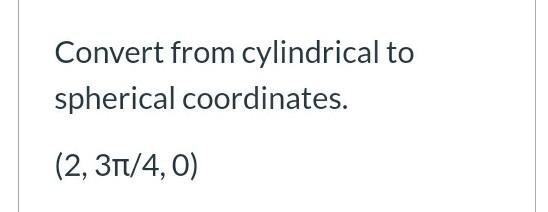 Solved Convert from cylindrical to spherical coordinates. | Chegg.com