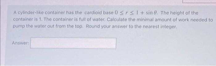 Solved A cylinder-like container has the cardioid base 0 ≤ ≤ | Chegg.com