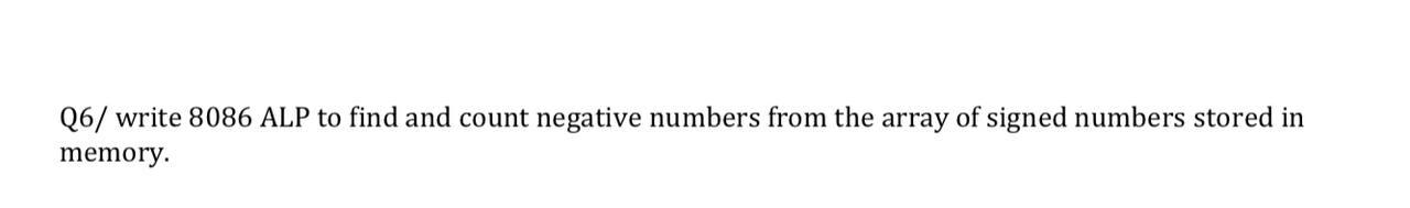 Solved Q6/ write 8086 ALP to find and count negative numbers | Chegg.com