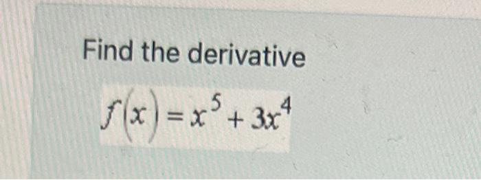 Solved Find the derivative f(x)=x5+3x4 | Chegg.com