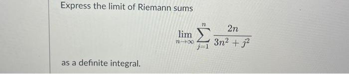 Solved Express the limit of Riemann sums limn→∞∑j=1n3n2+j22n | Chegg.com