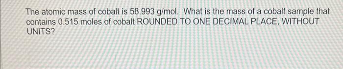 Solved The atomic mass of cobalt is 58.993 g/mol. What is | Chegg.com