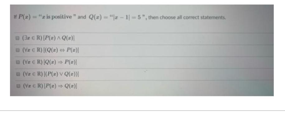 Solved If P(x)= " x ﻿is positive " ﻿and Q(x)=|x-1|=5, ﻿then | Chegg.com