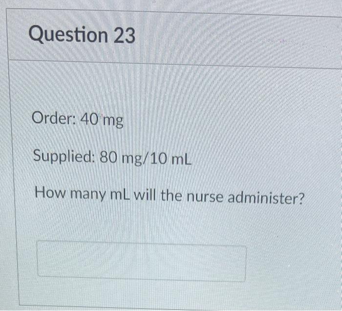 Solved Question 23 Order: 40 mg Supplied: 80 mg/10 mL How | Chegg.com