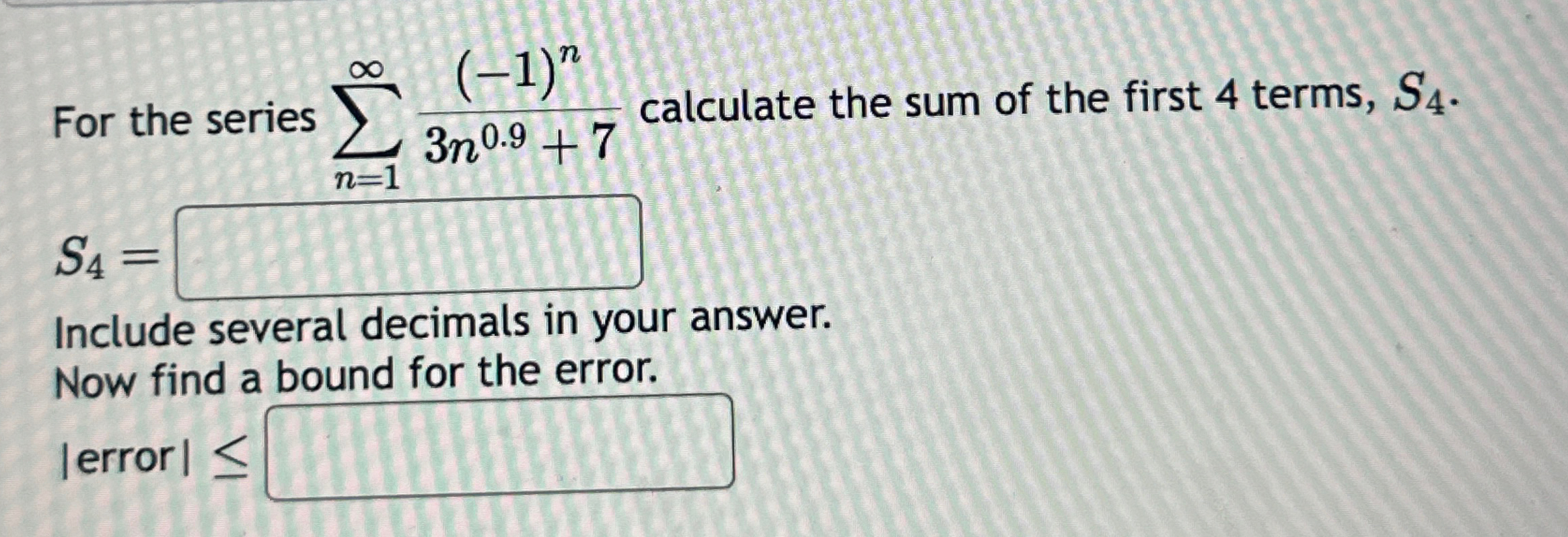 Solved For the series ∑n=1∞(-1)n3n0.9+7 ﻿calculate the sum | Chegg.com