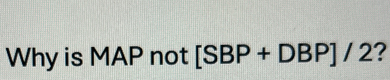 Solved Why is MAP not [SBP + ﻿DBP] / 2? | Chegg.com