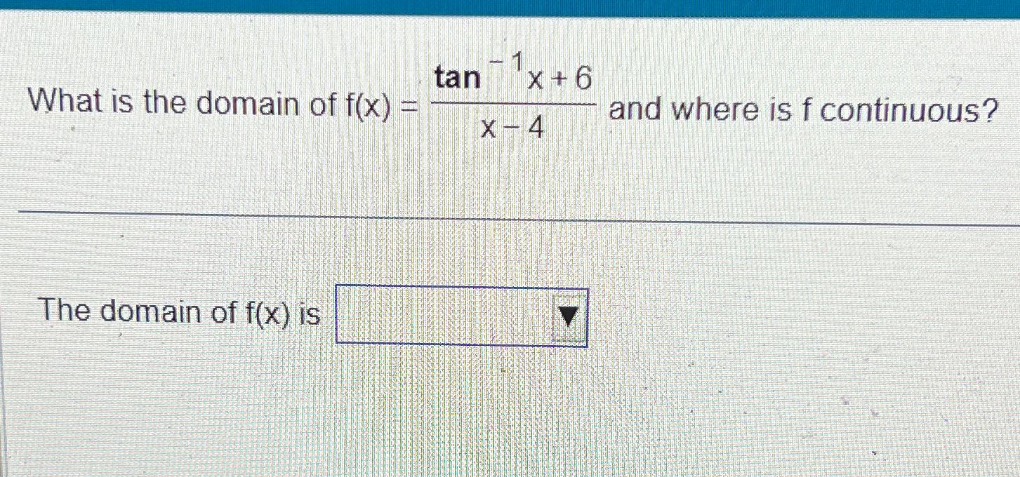 Solved What is the domain of f(x)=tan-1x+6x-4 ﻿and where is | Chegg.com