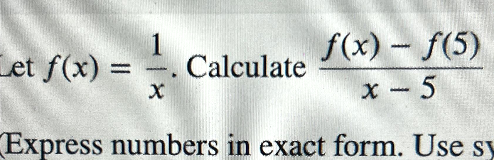 Solved f(x)=1x. ﻿Calculate f(x)-f(5)x-5Express numbers in | Chegg.com