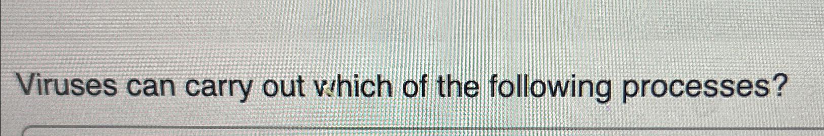 Solved Viruses can carry out which of the following | Chegg.com