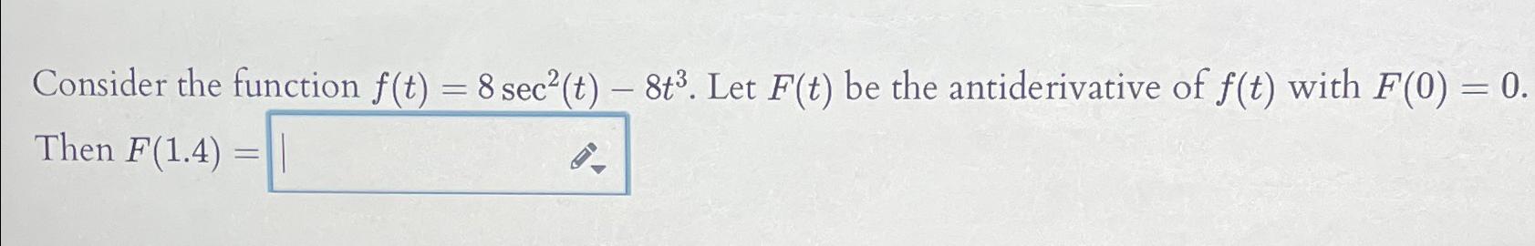 Solved Consider the function f(t)=8sec2(t)-8t3. ﻿Let F(t) | Chegg.com