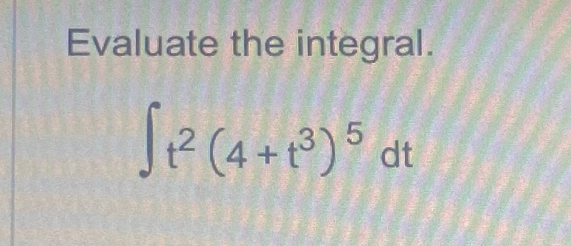 Solved Evaluate the integral.∫﻿﻿t2(4+t3)5dt | Chegg.com