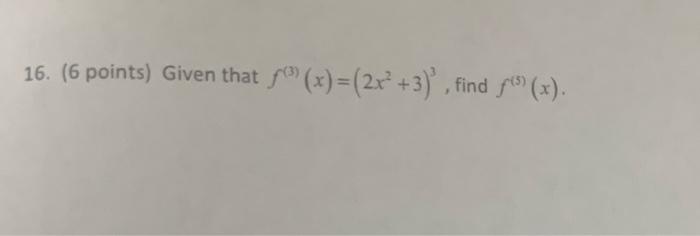 Solved 16. (6 points) Given that f(3)(x)=(2x2+3)3, find | Chegg.com