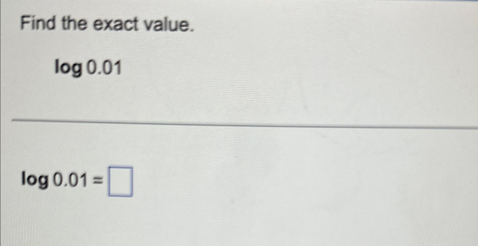 Solved Find the exact value.log0.01log0.01= | Chegg.com