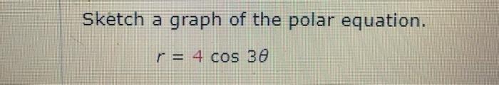 Solved Sketch a graph of the polar equation. r = 4 cos 30 | Chegg.com