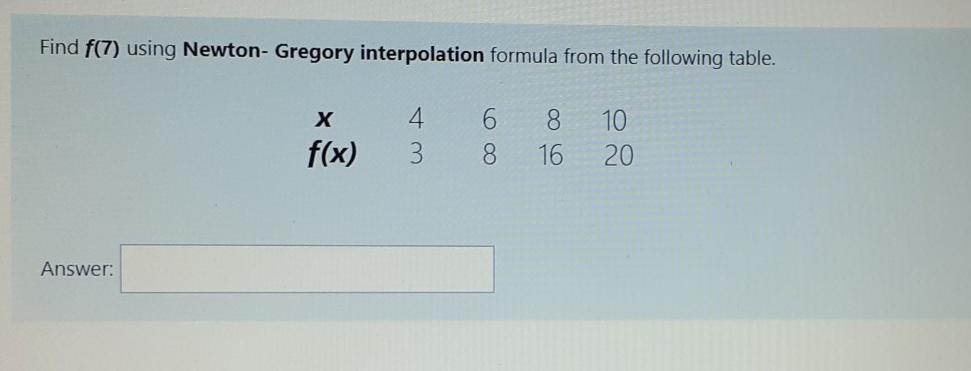 Solved Find f(7) using Newton-Gregory interpolation formula | Chegg.com