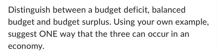 Solved Distinguish between a budget deficit, balanced budget | Chegg.com
